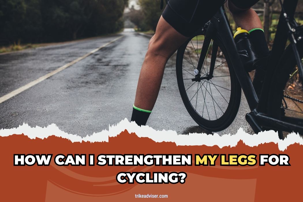 How Can I Strengthen My Legs For Cycling? - Essential Tips